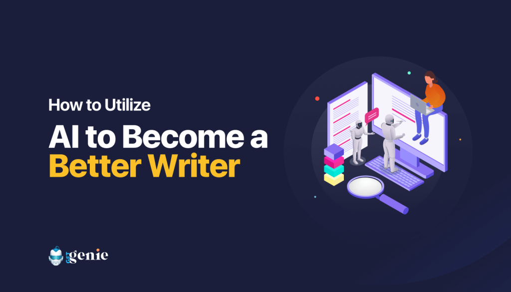 How to Utilize AI in Writing to Become a Better Writer - GetGenie Ai
